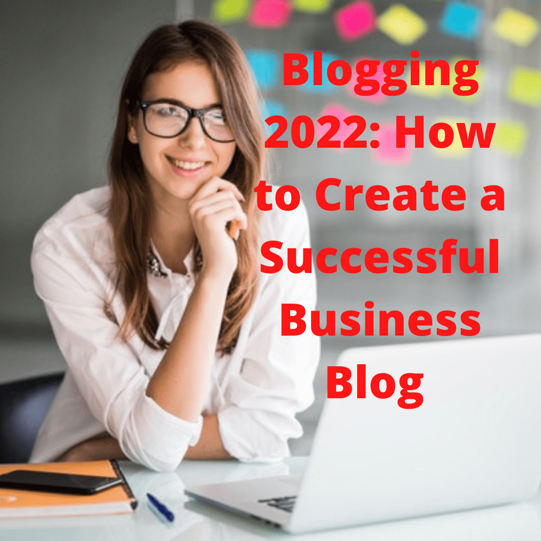 Blogging 2022: 5 Tips on How to Create a Successful Business Blog in ...